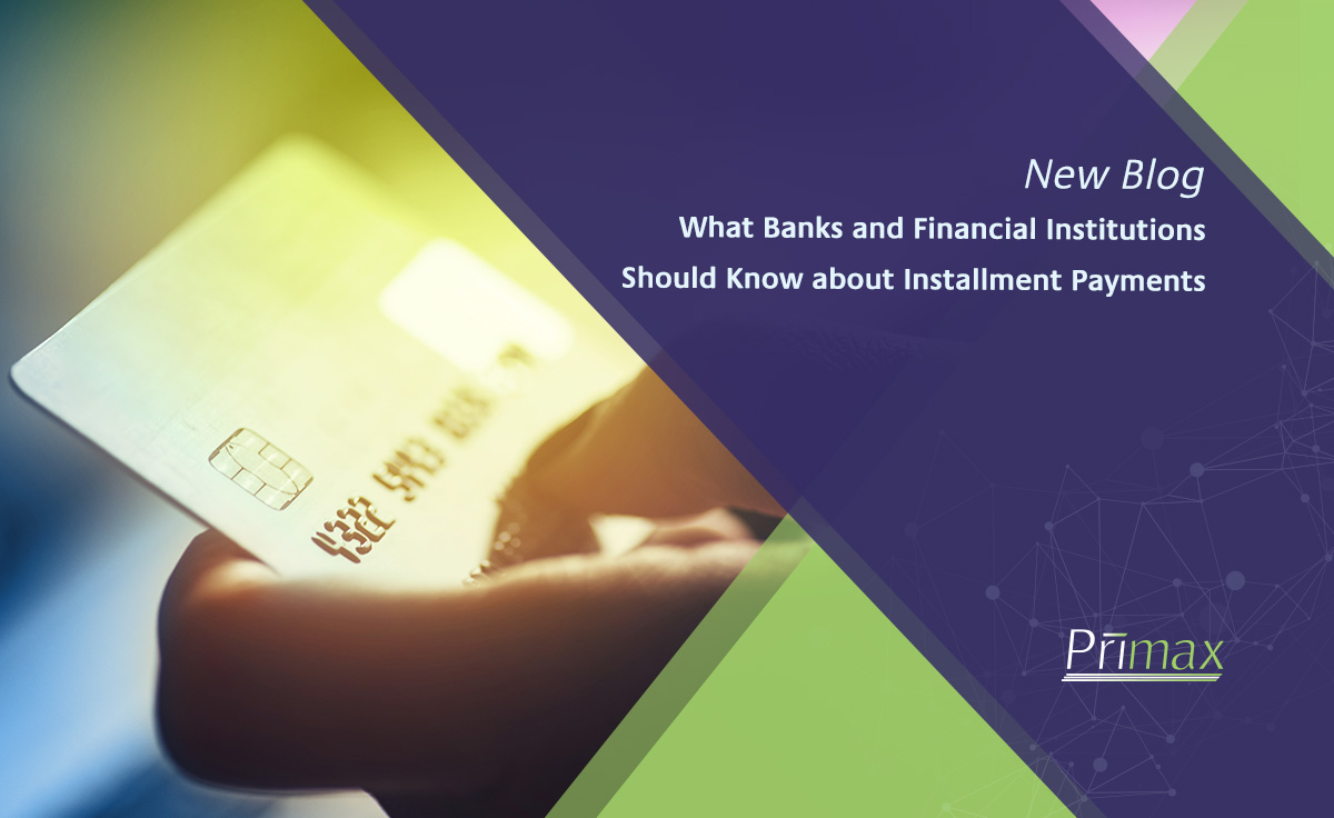What Banks and Financial Institutions Should Know about Installment Payments - Primax