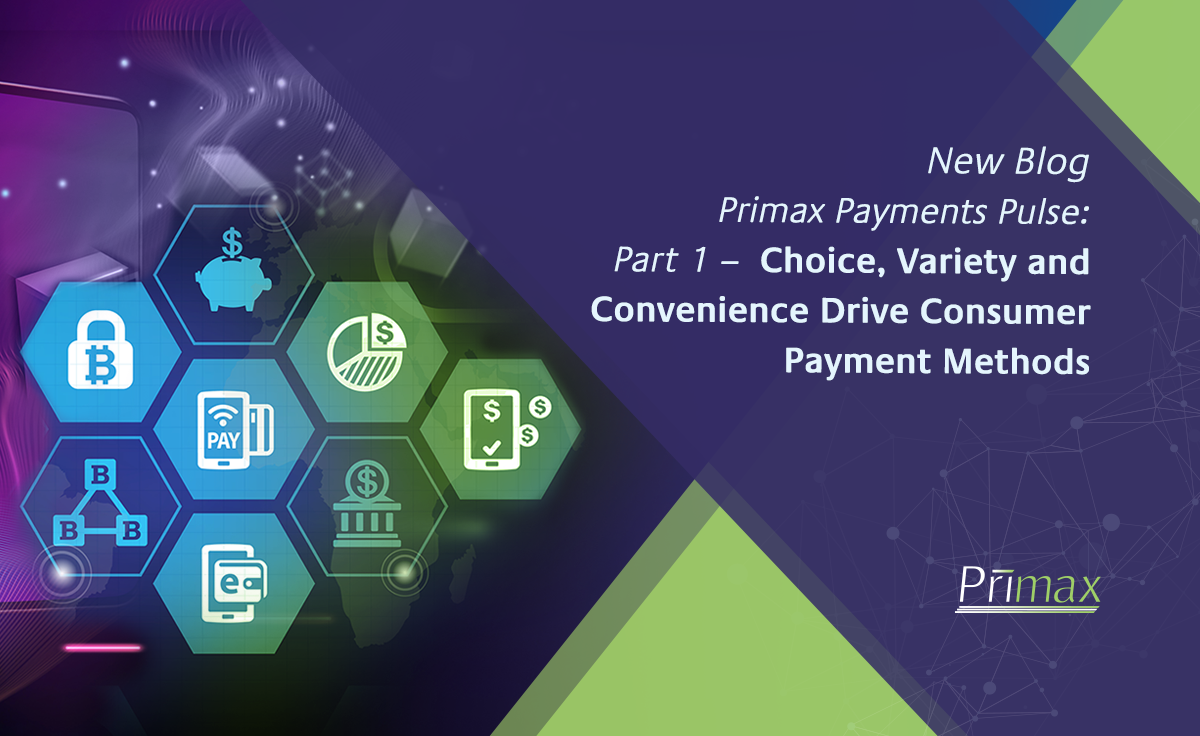 Primax Payments Pulse: Part 1 – Choice, Variety and Convenience Drive ...
