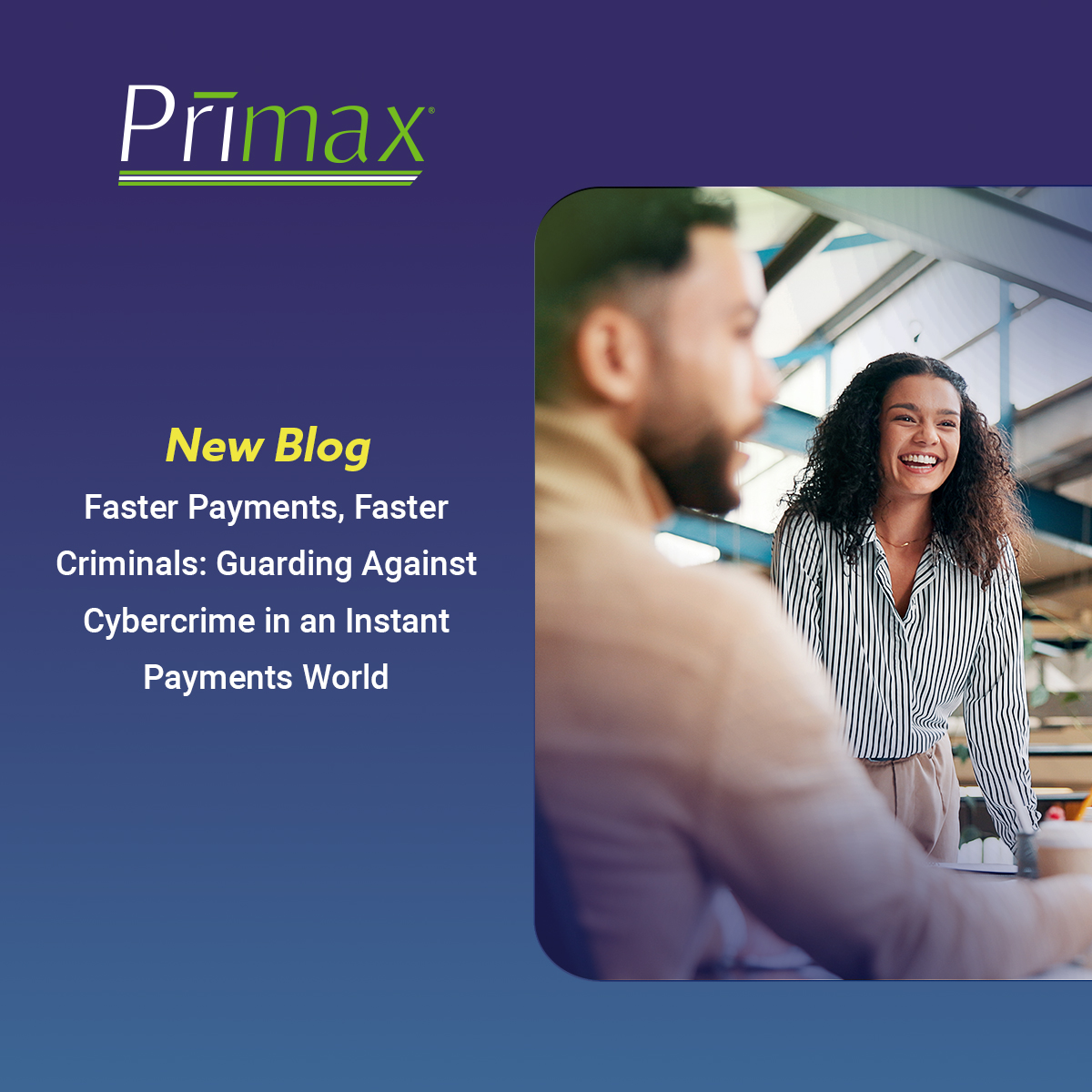 Primax - Faster Payments, Faster Criminals: Guarding Against Cybercrime in an Instant Payments World